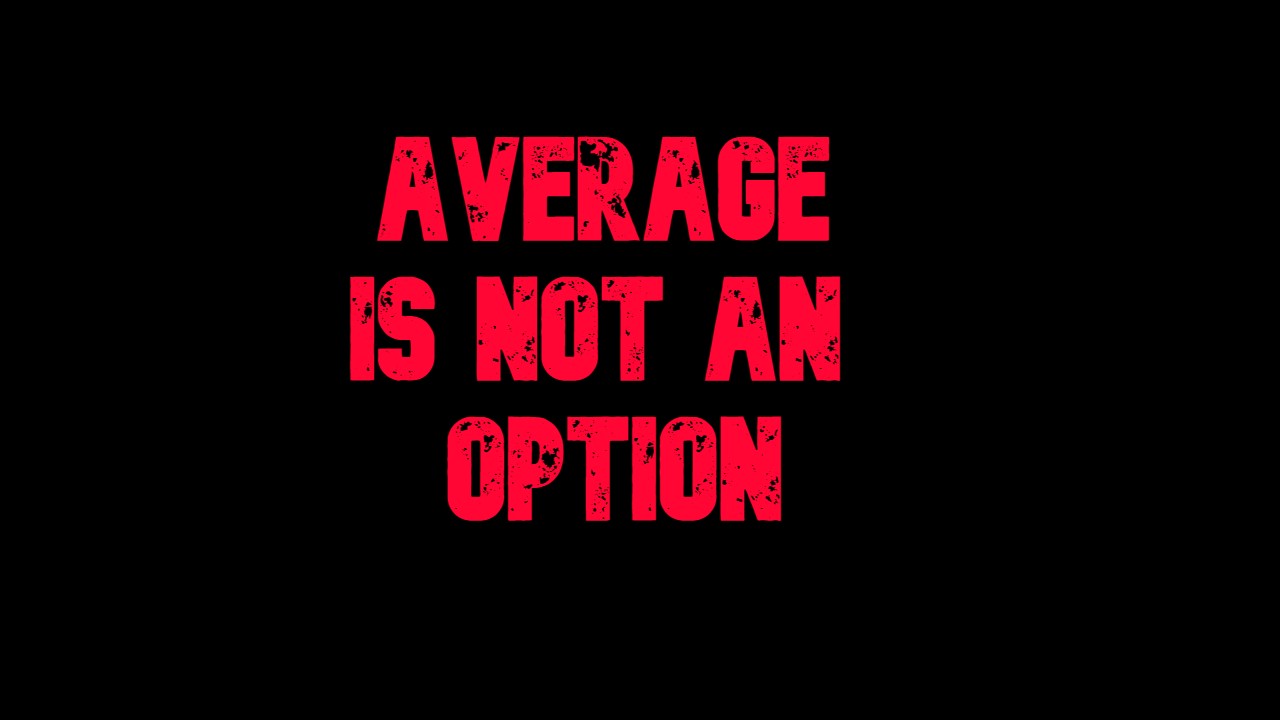 Don't Let Average Be An Option